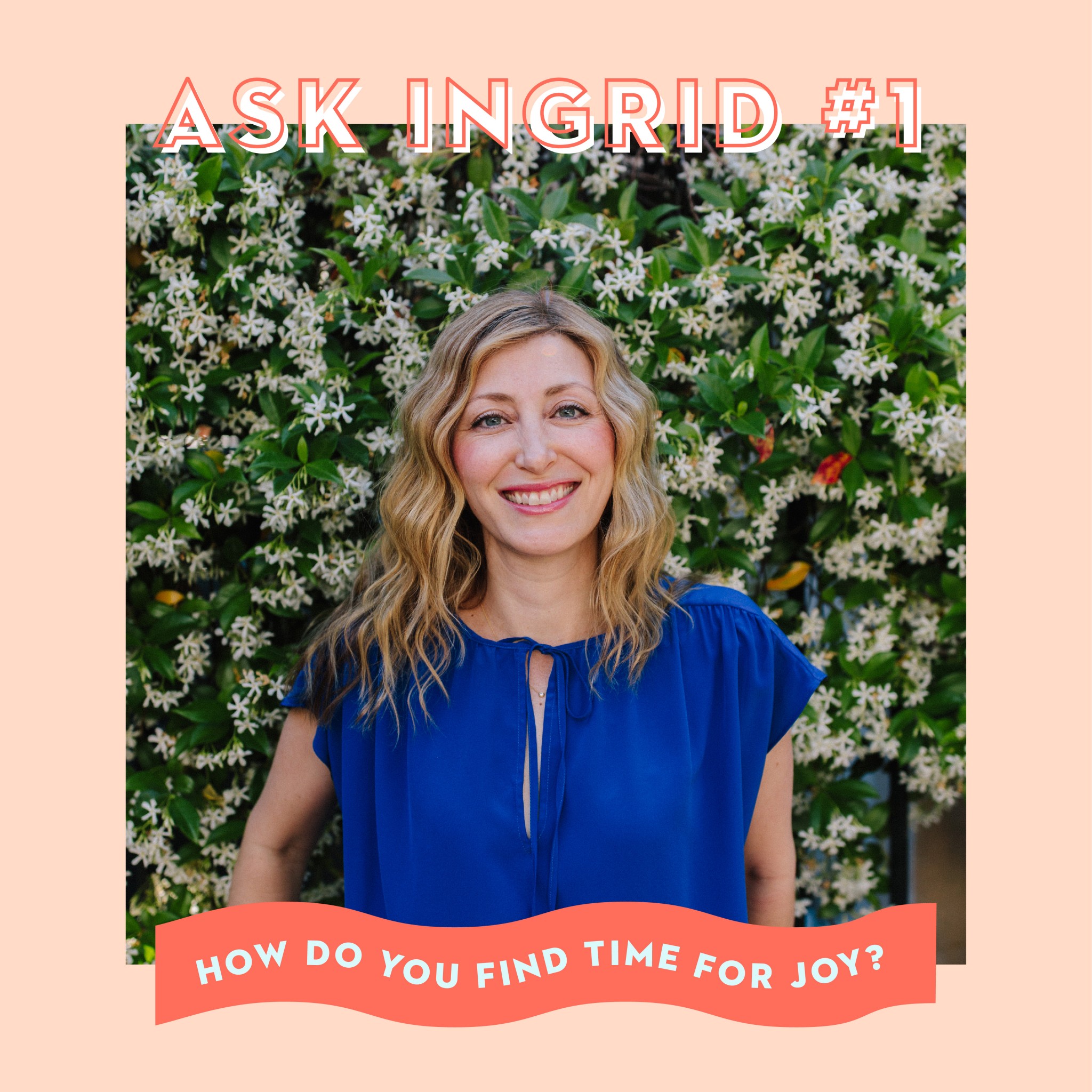 Ask Ingrid: How do you find time for joy?