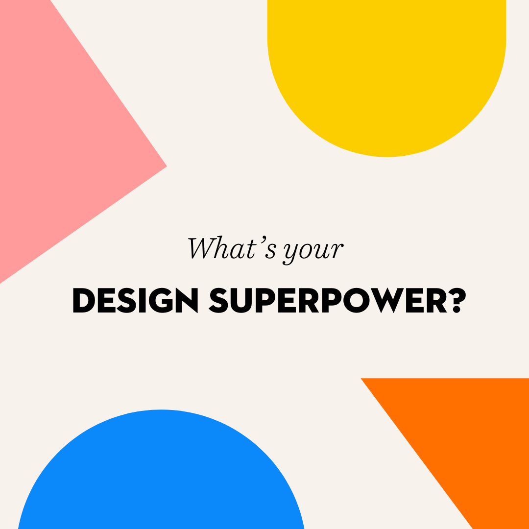 What’s your design superpower?